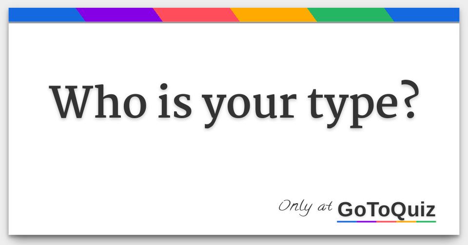Who is your type?