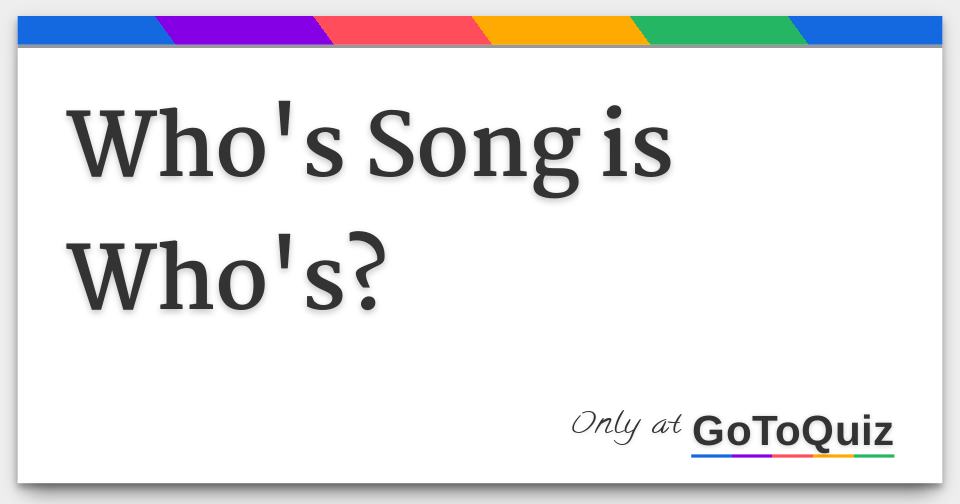 Who's Song is Who's?