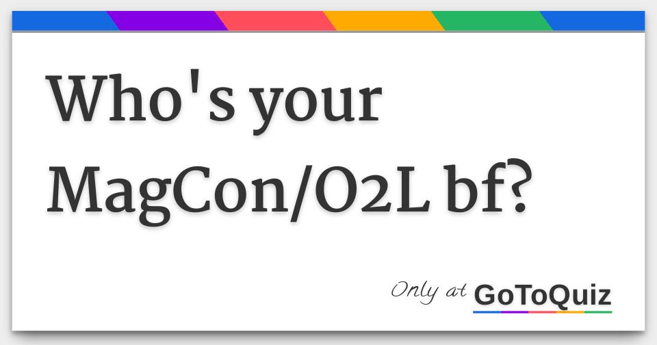 Who's your MagCon/O2L bf?