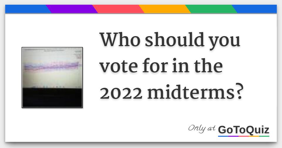 Who should you vote for in the 2022 midterms?