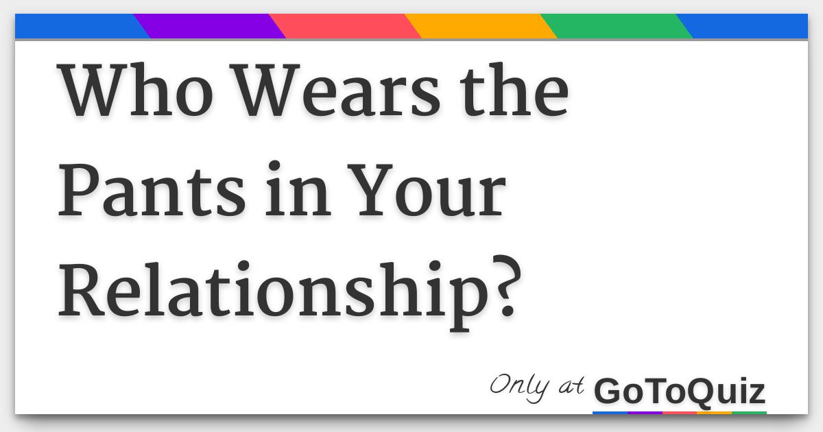 Who Wears The Pants In Your Relationship