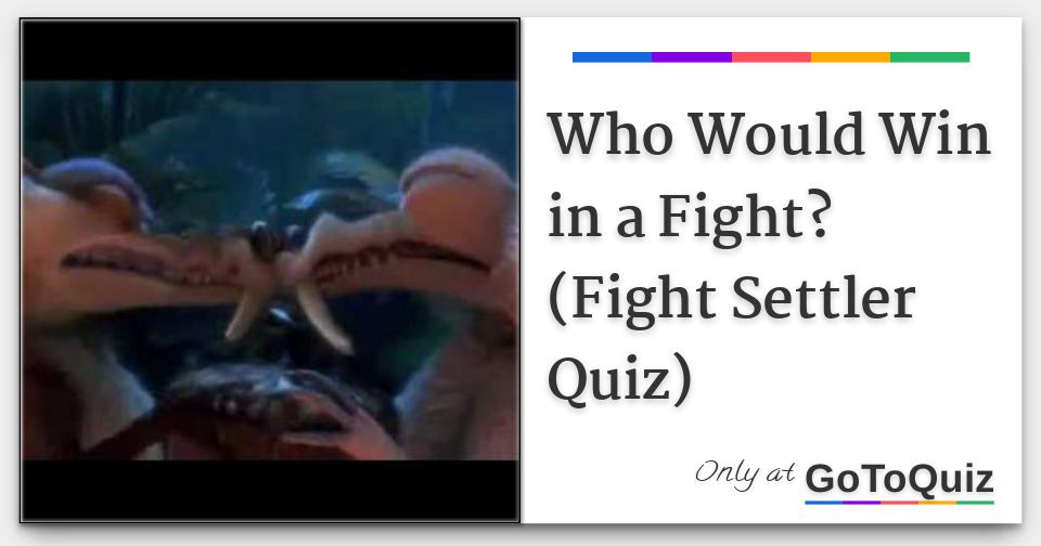 Who Would Win in a Fight? (Fight Settler Quiz)