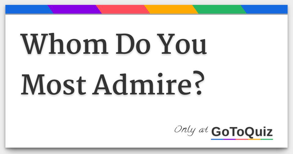 Whom Do You Most Admire?