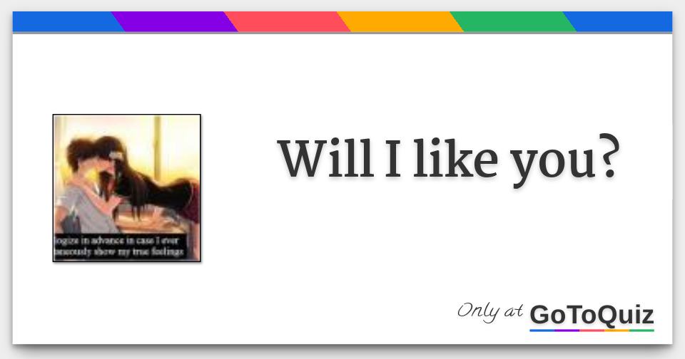 Will I like you?