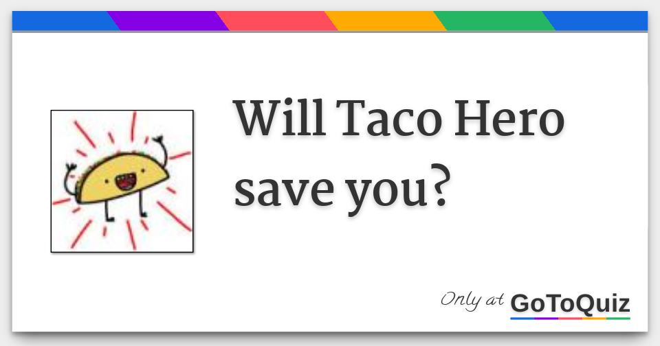 Will Taco Hero save you?
