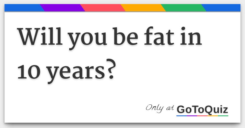 Will you be fat in 10 years?