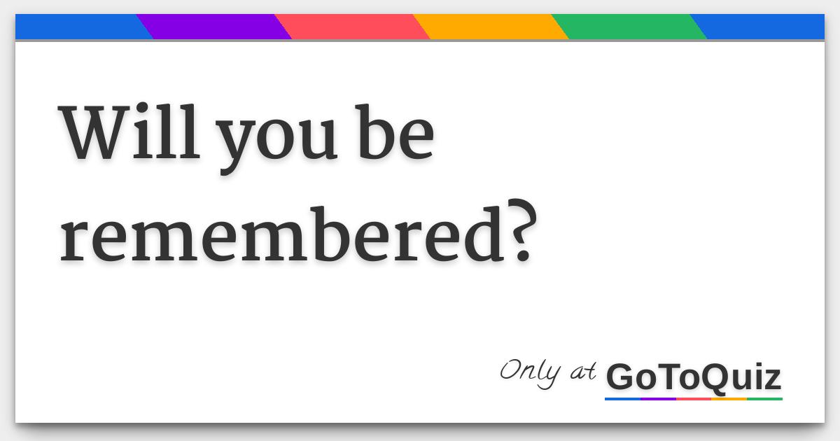 Will you be remembered?