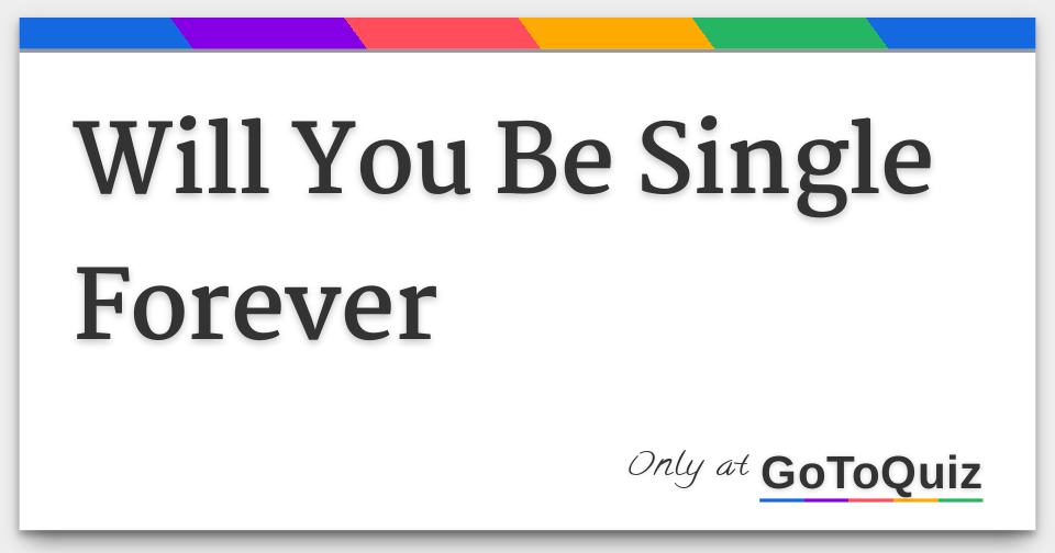 Will You Be Single Forever