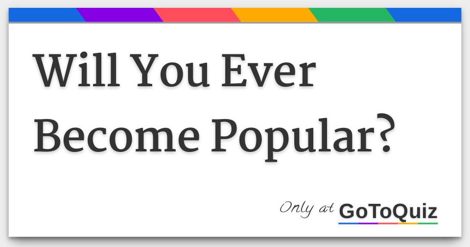 Will You Ever Become Popular?