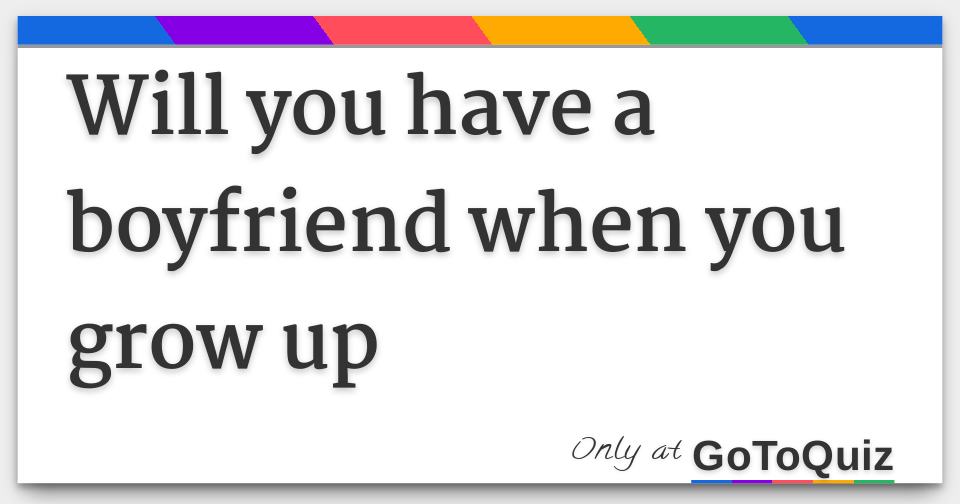 Results: will you have a boyfriend when you grow up