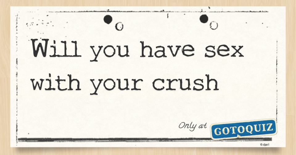 Will You Have Sex With Your Crush
