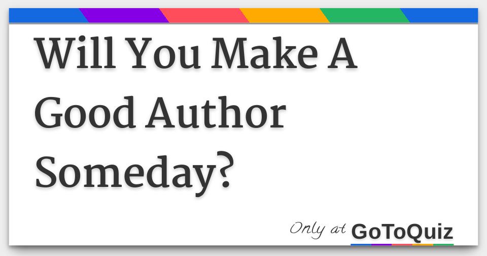 Will You Make A Good Author Someday?