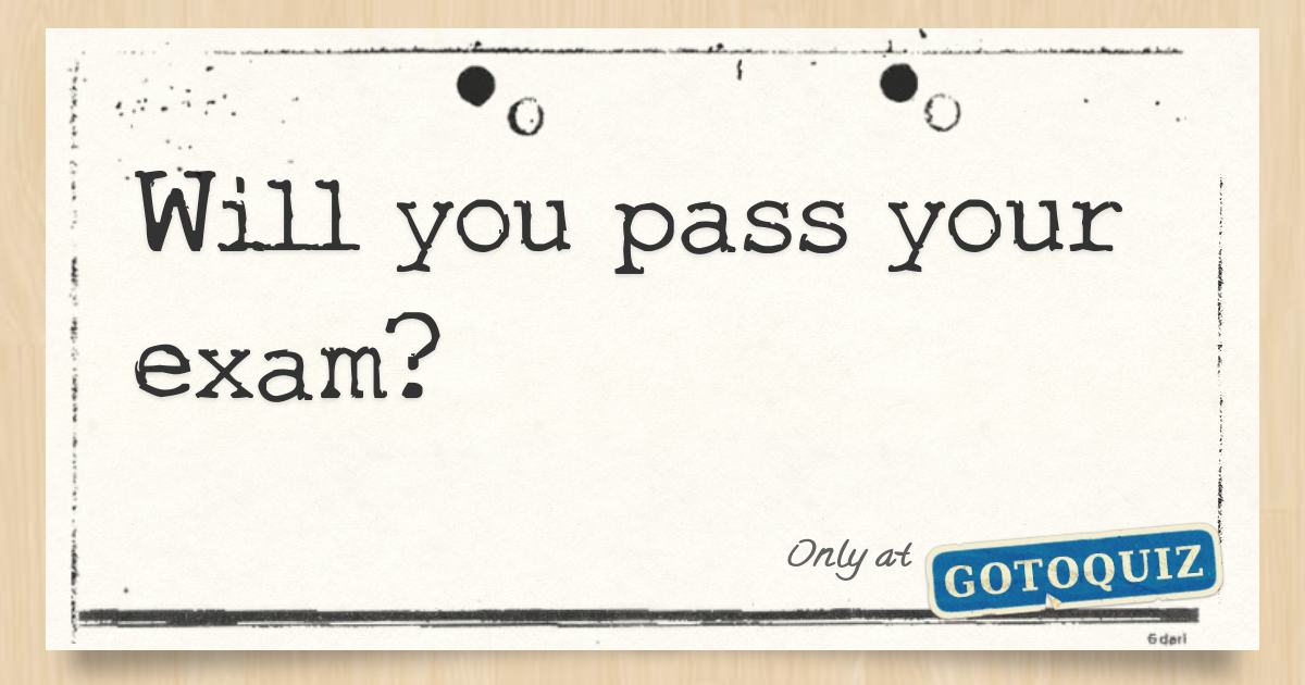 Will you pass your exam?