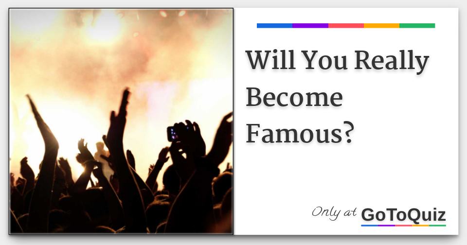 Will You Really Become Famous?