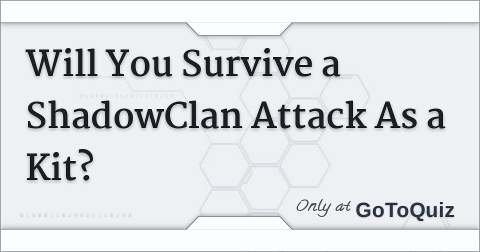 Will You Survive a ShadowClan Attack As a Kit?
