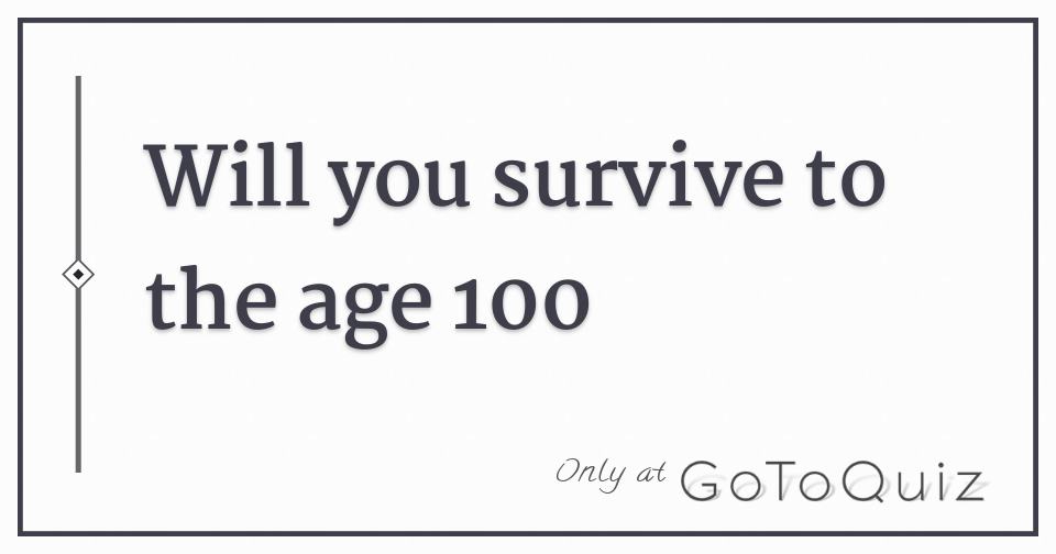 will you survive to the age 100
