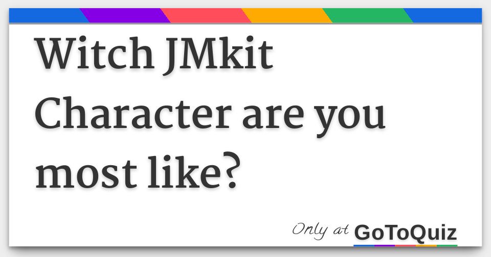 Witch JMkit Character are you most like?