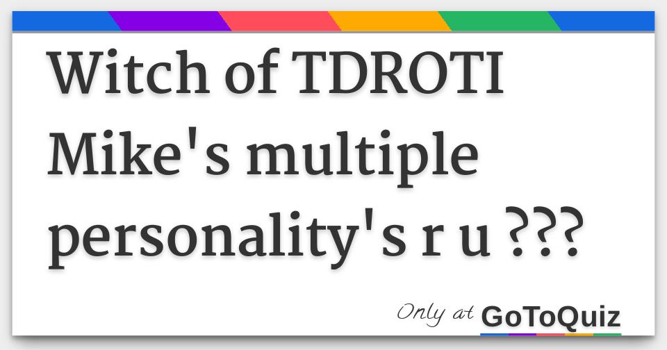Witch of TDROTI Mike's multiple personality's r u