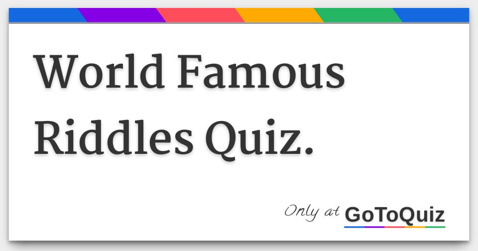World Famous Riddles Quiz.