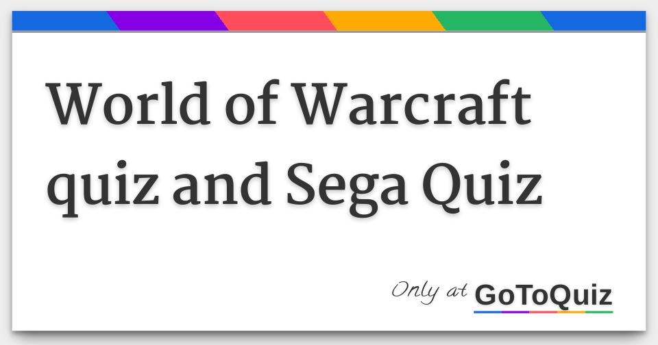 World of Warcraft quiz and Sega Quiz
