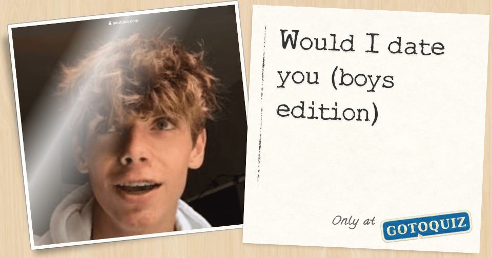 Would I Date You Boys Edition