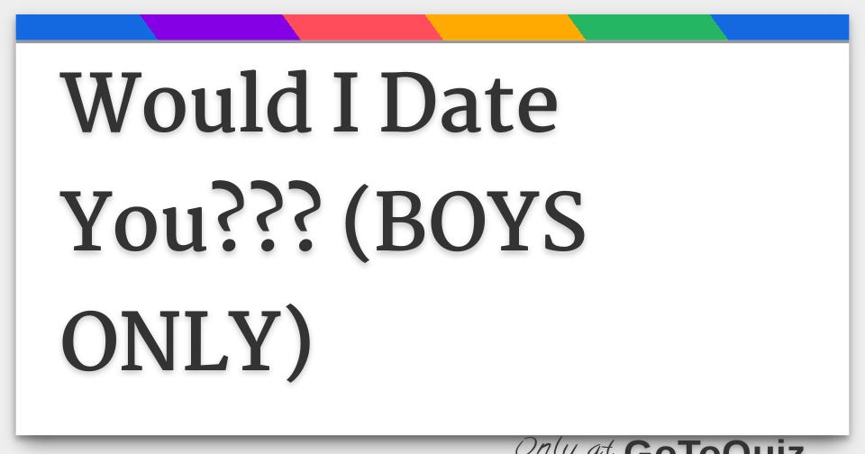 Would I Date You Boys Only