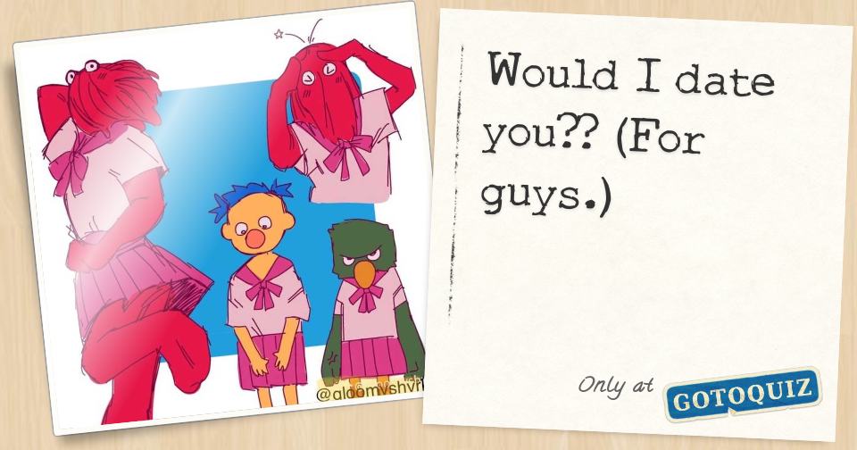 Would I date you?? (For guys.)