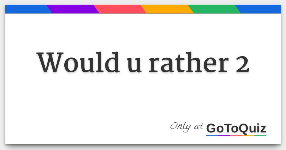 would u rather 2