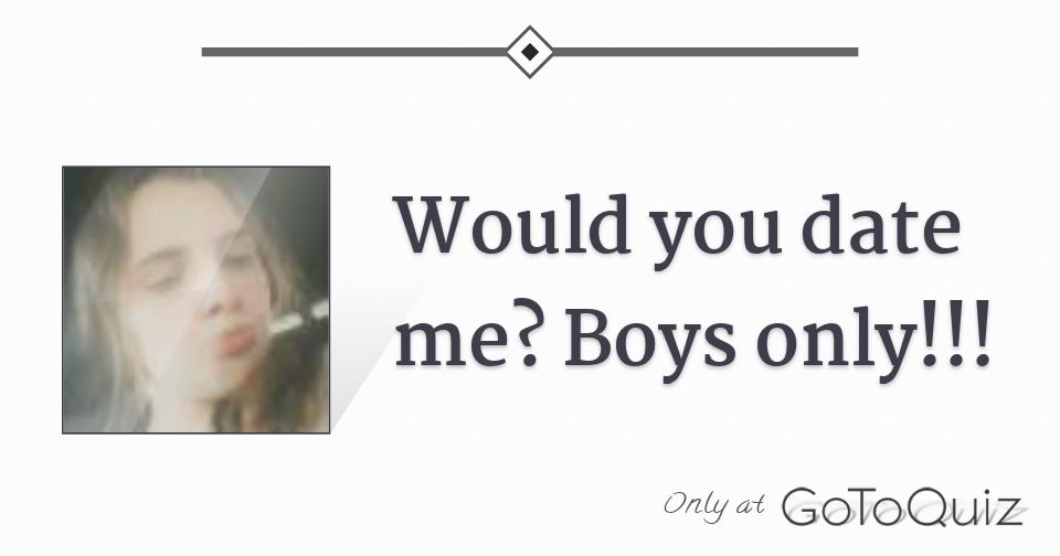 Would You Date Me Boys Only