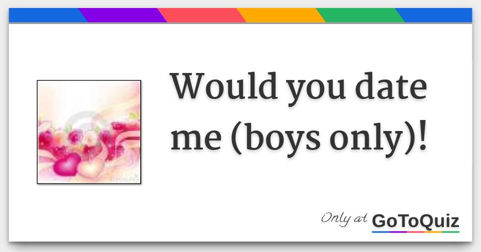Would You Date Me Boys Only