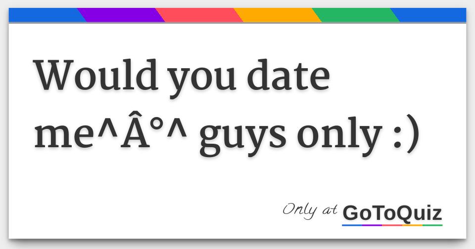 Would You Date Me â Guys Only