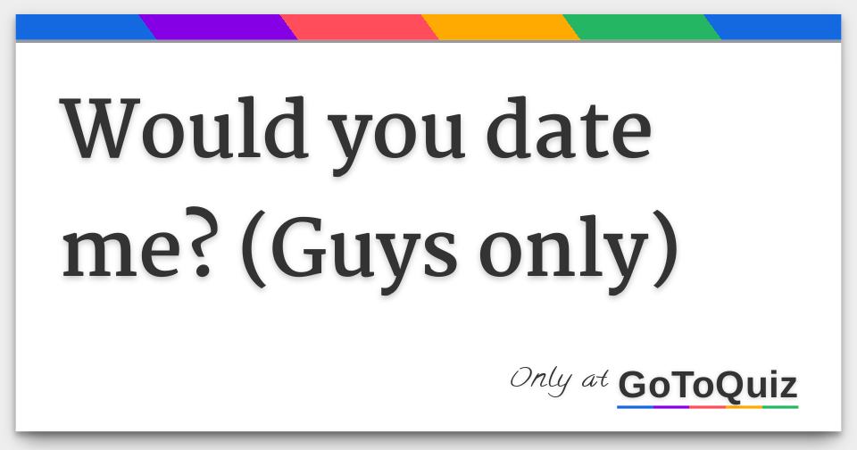Would You Date Me Guys Only