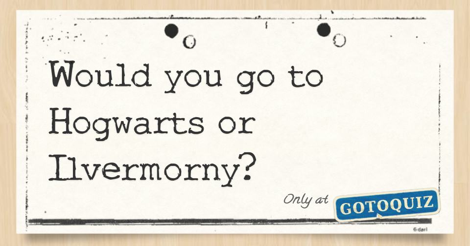 Would you go to Hogwarts or Ilvermorny?
