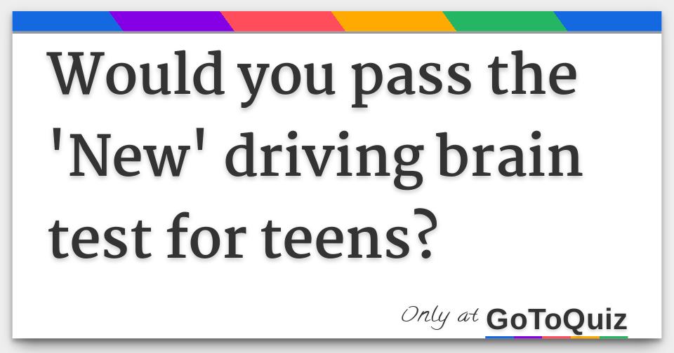 Would you pass the 'New' driving brain test for teens?