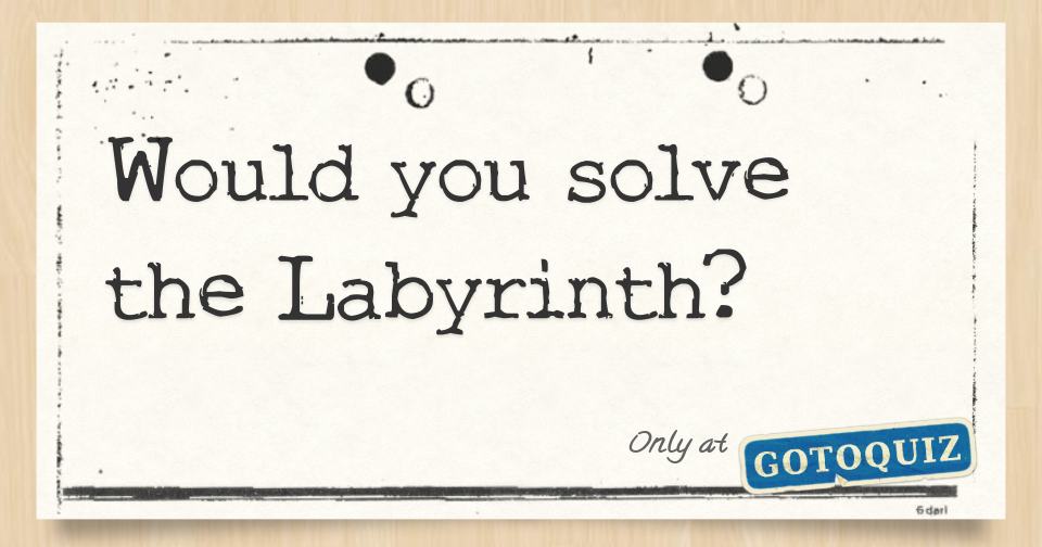 Would you solve the Labyrinth?