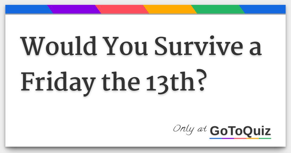 Would You Survive a Friday the 13th?