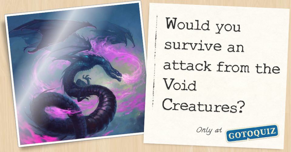 Would you survive an attack from the Void Creatures?