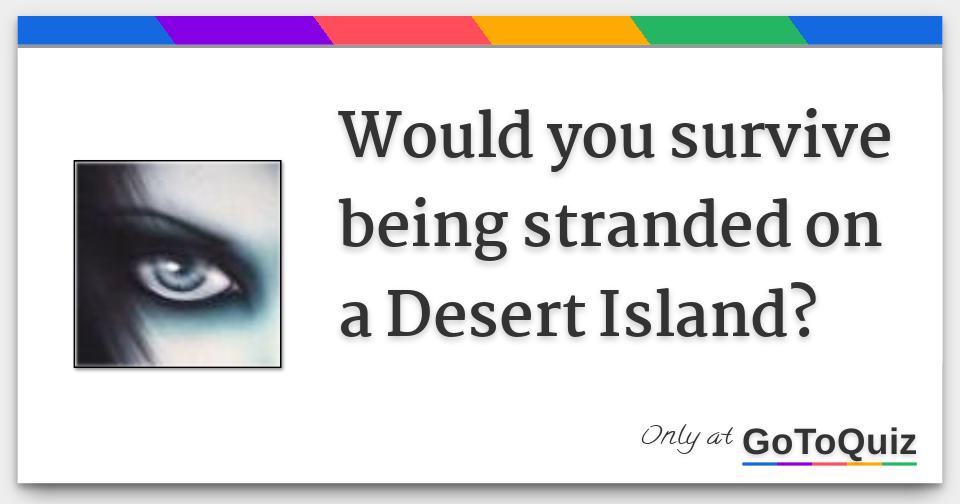 Would You Survive Being Stranded On A Desert Island