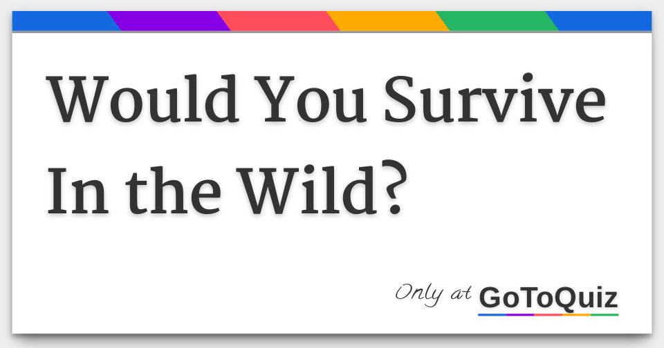 Would You Survive In the Wild?