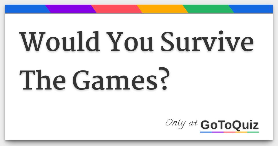 Would You Survive The Games?