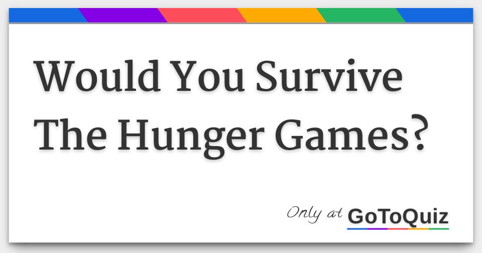 Would You Survive The Hunger Games?