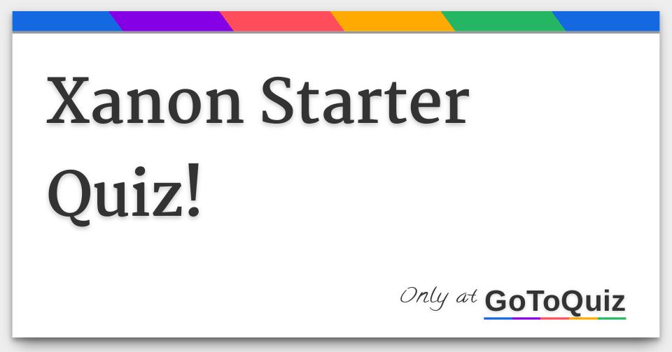 Results: Xanon Starter Quiz!
