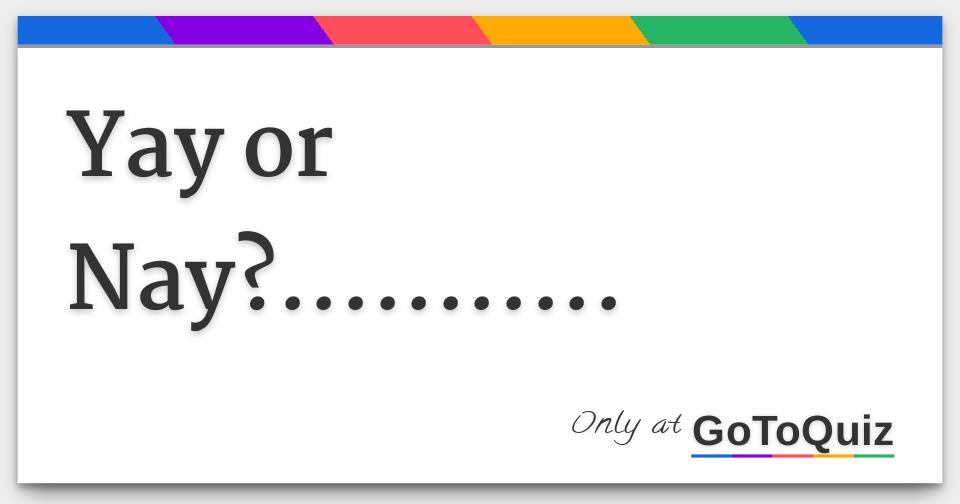 Yay or Nay?...........