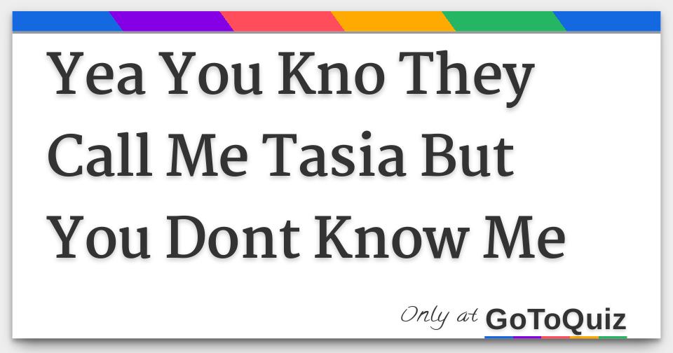 Results: Yea You Kno They Call Me Tasia But You Dont Know Me