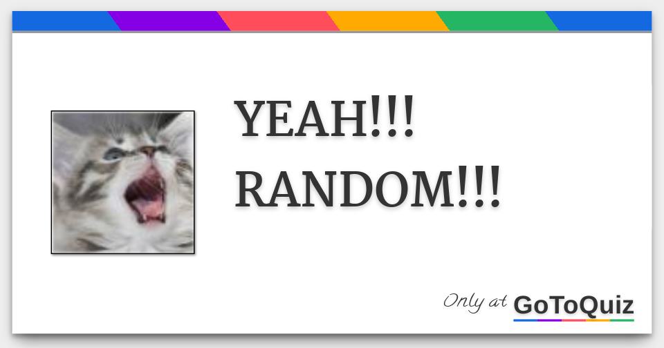 YEAH!!! RANDOM!!!