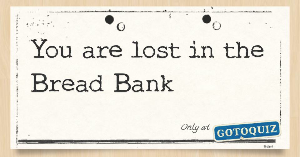 Results: You are lost in the Bread Bank