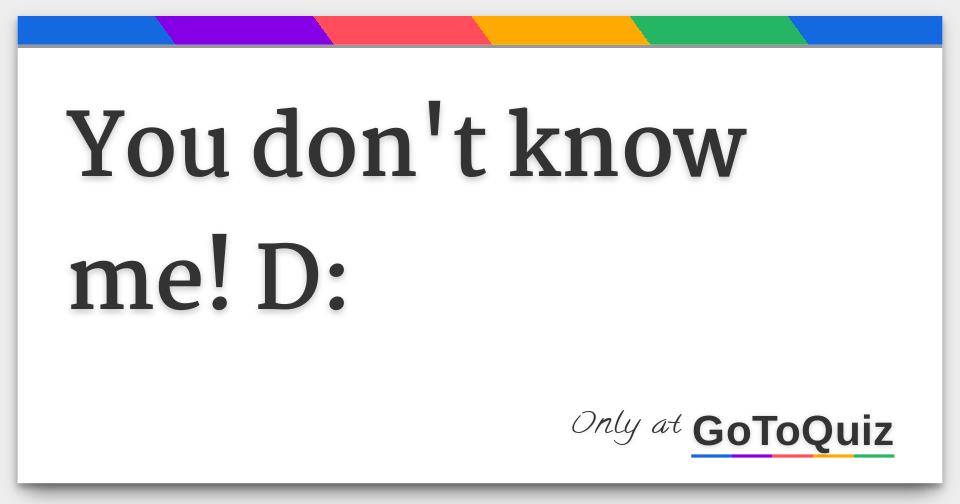 Results: You don't know me! D: