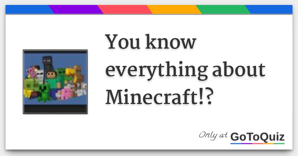 You know everything about Minecraft!?