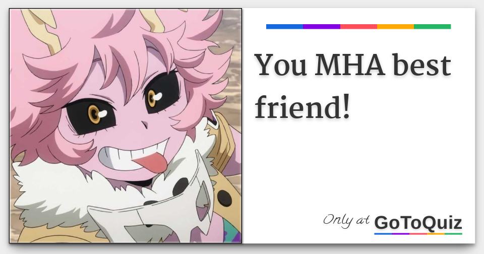 You MHA best friend!
