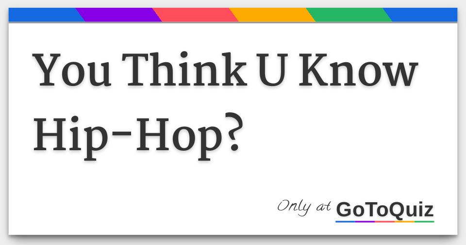 You Think U Know Hip-Hop?